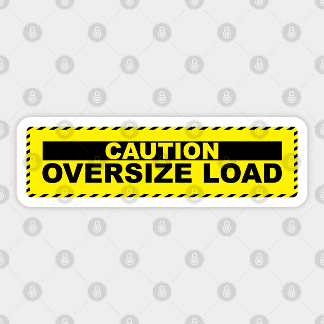 Caution: Oversize Load - Oversize Load - Sticker | TeePublic